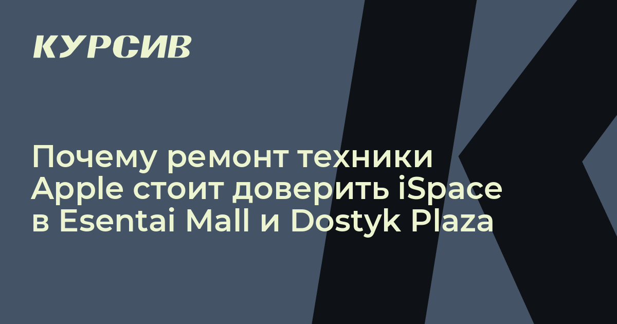 Почему ремонт техники Apple стоит доверить iSpace в Esentai Mall и Dostyk Plaza