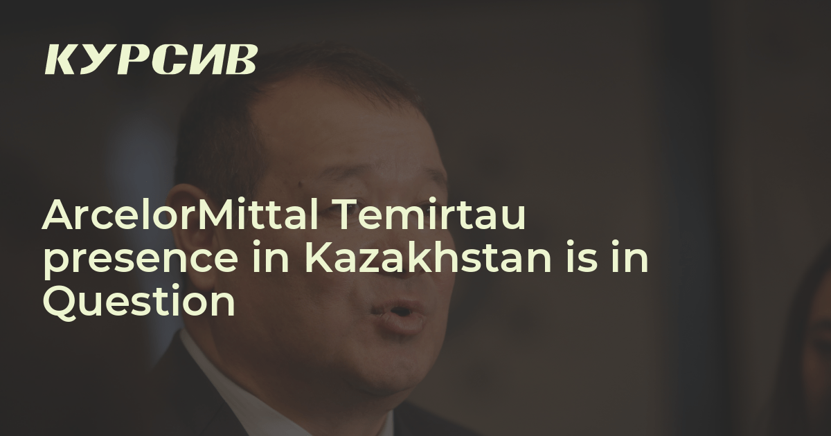 ArcelorMittal Temirtau presence in Kazakhstan is in Question — - 08.12. ...