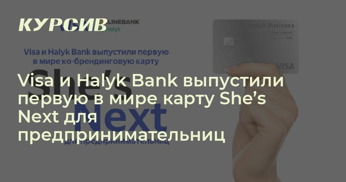 Visa и Halyk Bank выпустили первую в мире карту She’s Next для предпринимательниц