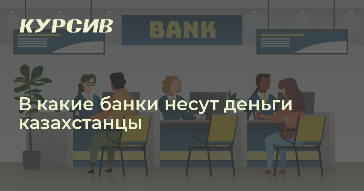В какие банки несут деньги казахстанцы