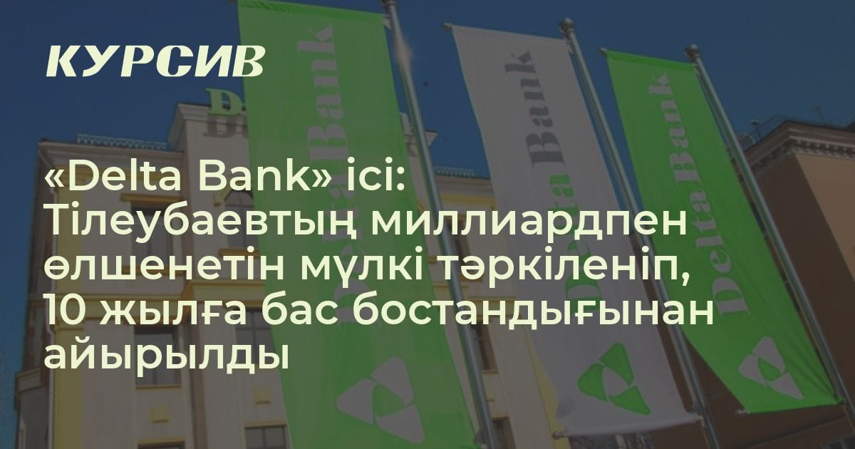 Delta банктен қаржы жымқырған кәсіпкер 10 жылға сотталды