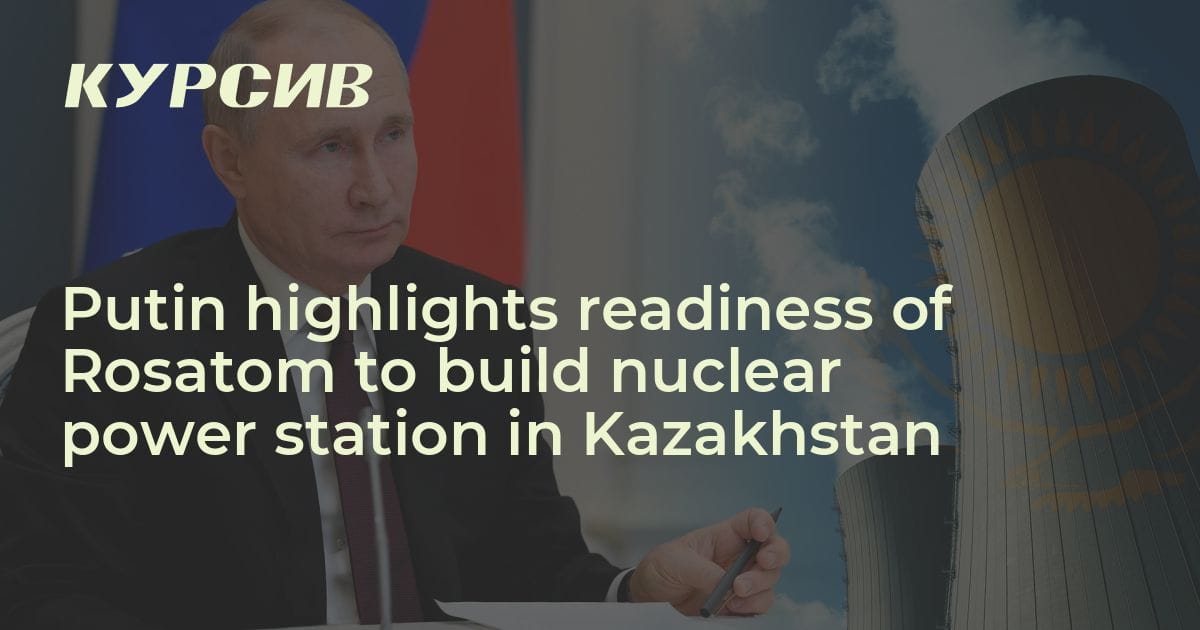 Putin highlights readiness of Rosatom to build nuclear power station in ...