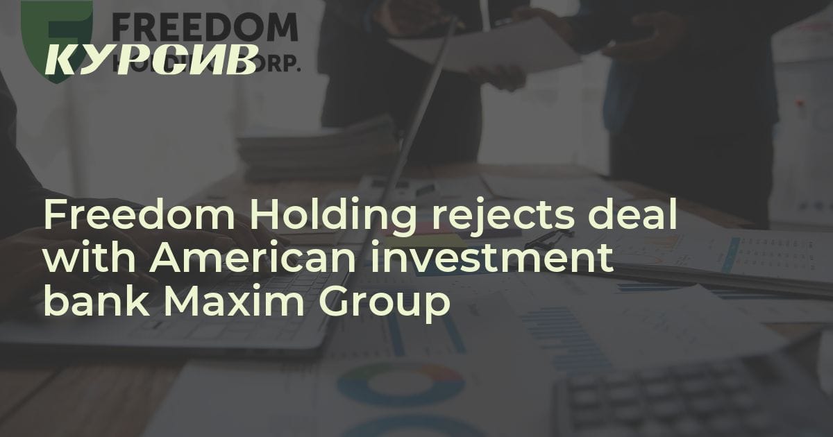 Freedom Holding rejects deal with American investment bank Maxim Group ...