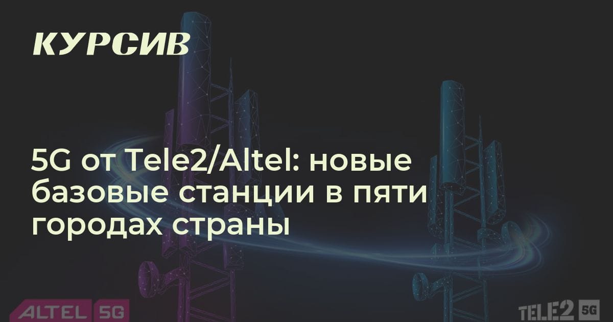 5G от Tele2/Altel: новые базовые станции в пяти городах страны