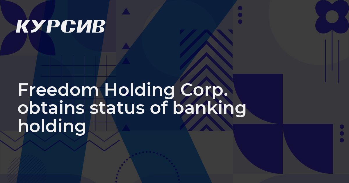 Freedom Holding Corp. obtains status of banking holding — - 11.12.2023 ...