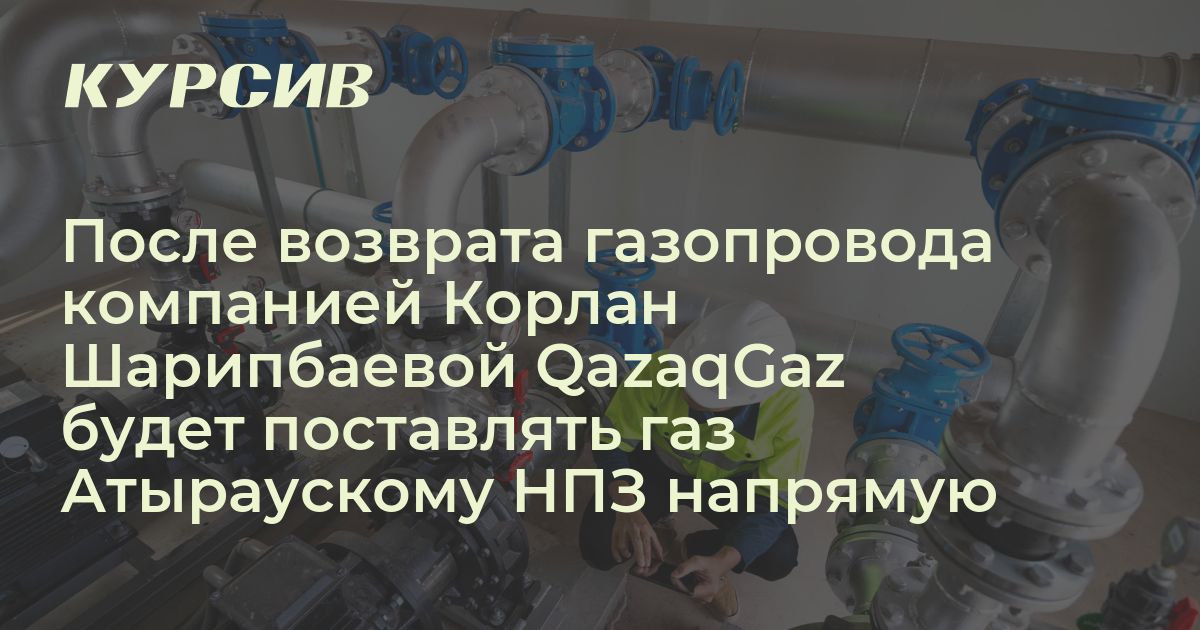 Какая компания вернула газопровод QazaqGaz