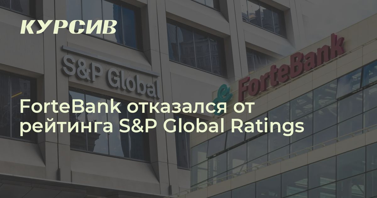 Почему S&P отозвало рейтинги ForteBank