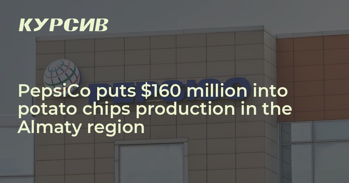 PepsiCo puts $160 million into potato chips production in the Almaty region
