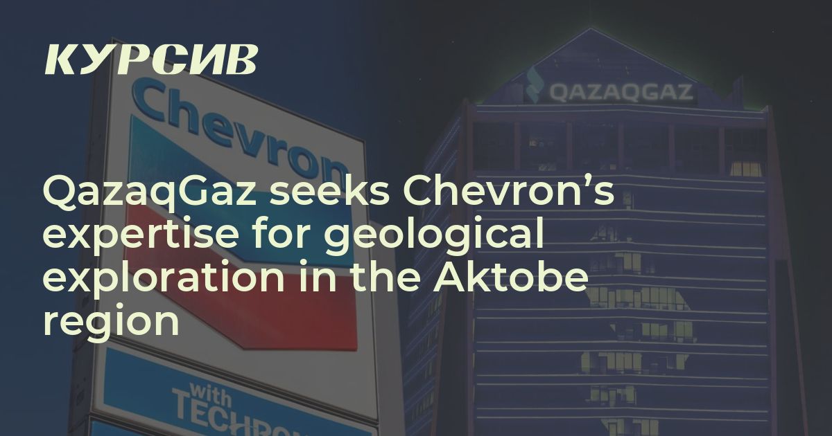 QazaqGaz seeks Chevron’s expertise for geological exploration in the ...