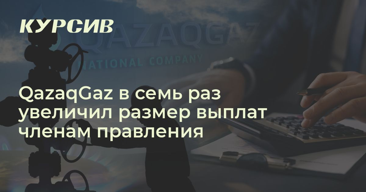 QazaqGaz выплатил членам правления более 500 млн тенге
