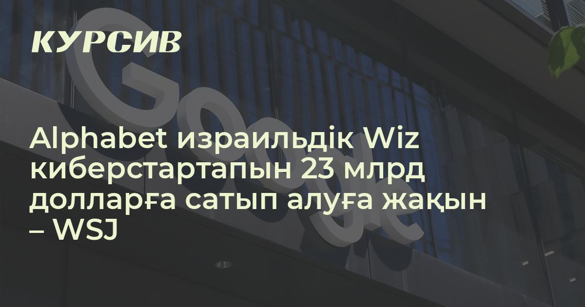 Alphabet израильдік Wiz киберстартапын сатып алуға жақын