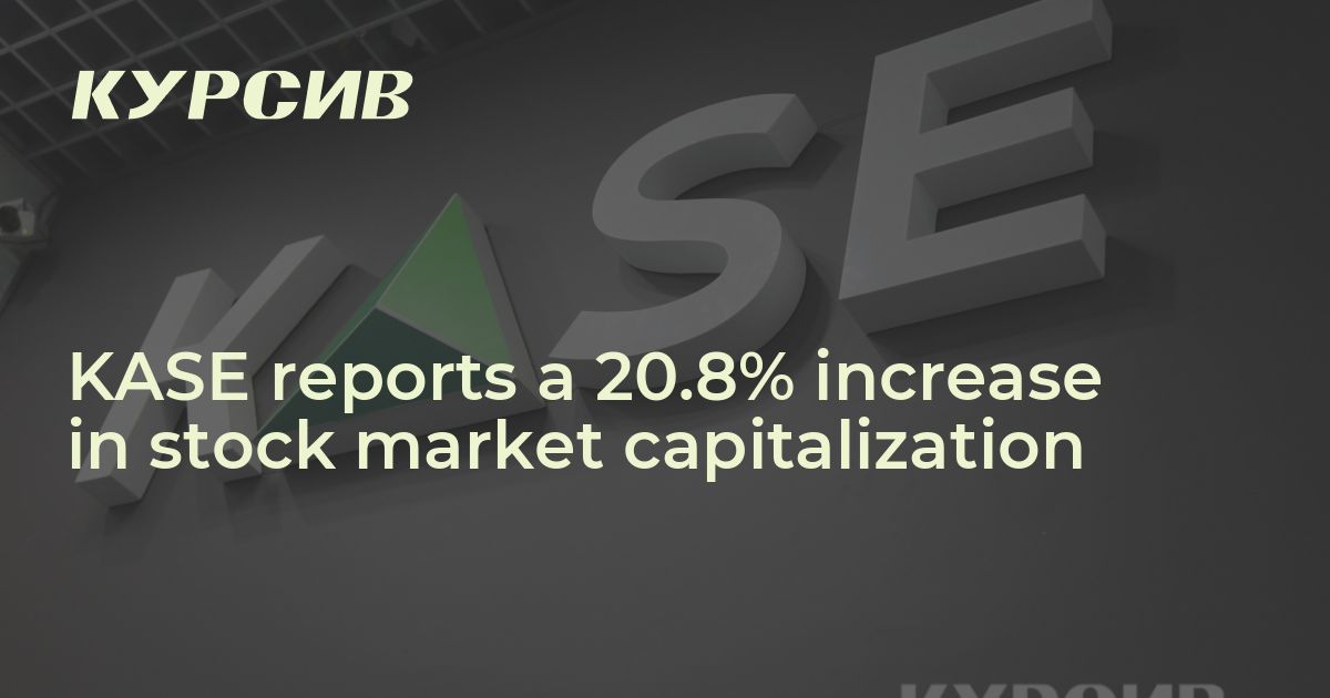 KASE reports a 20.8% increase in stock market capitalization — - 16.07.2024 - Kursiv Media ...