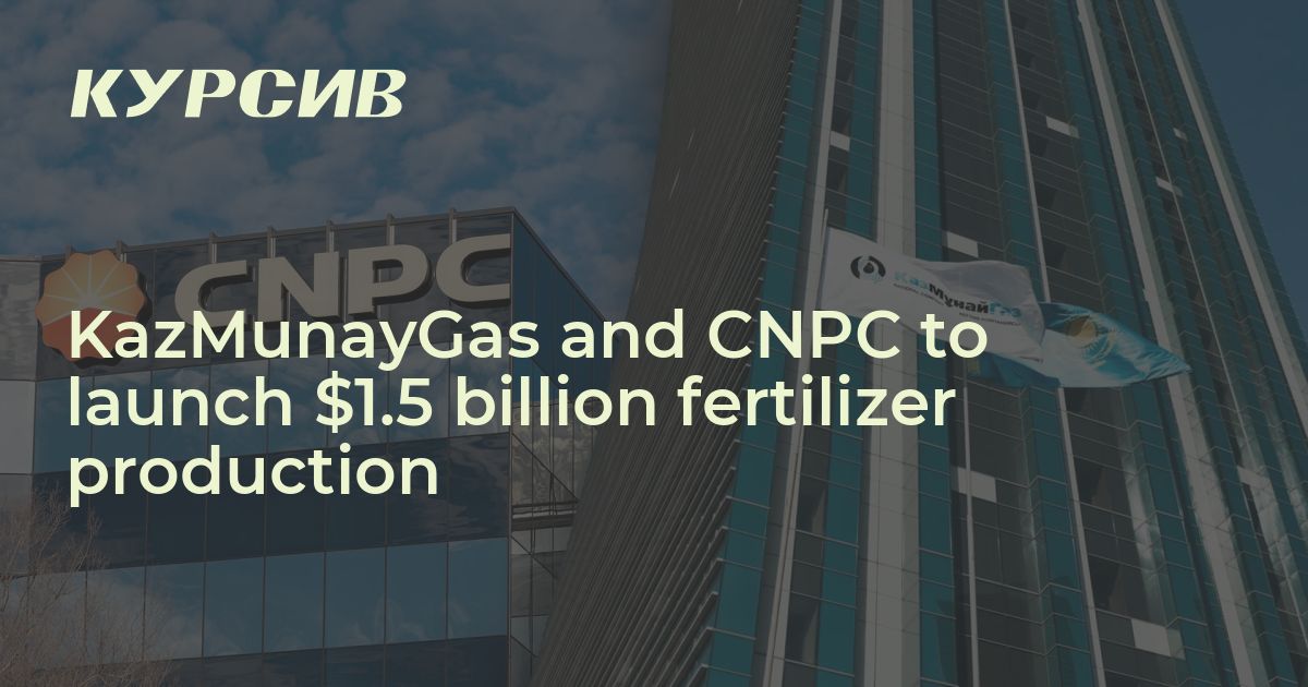 KazMunayGas and CNPC to launch $1.5 billion fertilizer production