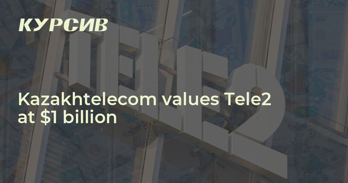Kazakhtelecom values Tele2 at $1 billion