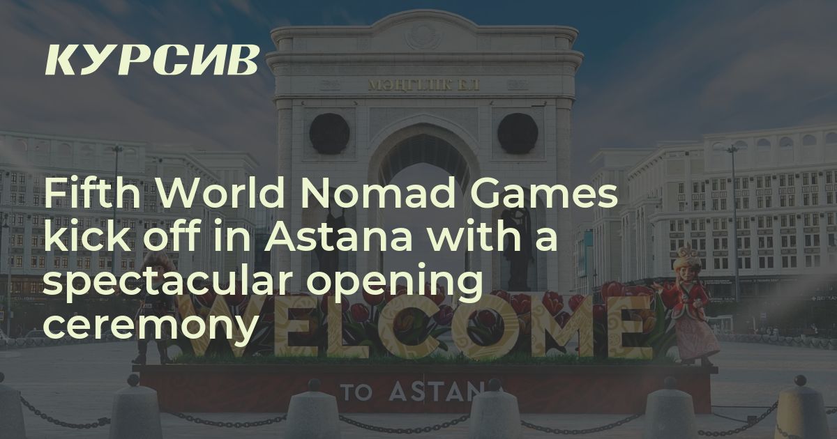 Fifth World Nomad Games kick off in Astana with a spectacular opening ceremony — - 09.09.2024 ...