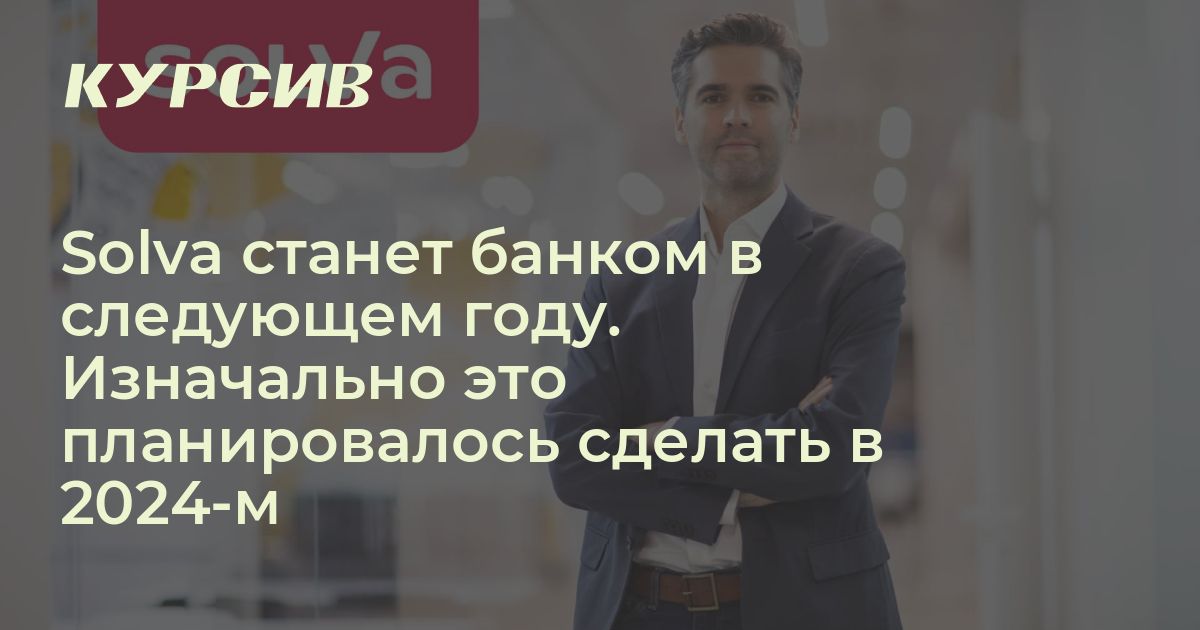 Solva станет банком в следующем году. Изначально это планировалось сделать в 2024-м