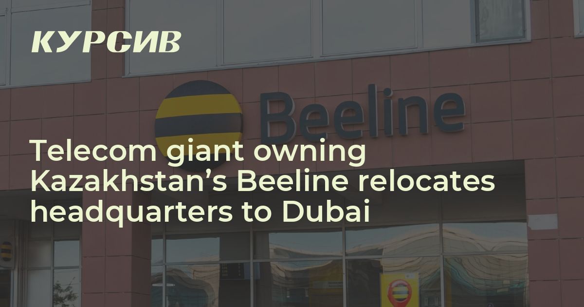 Telecom giant owning Kazakhstan’s Beeline relocates headquarters to Dubai