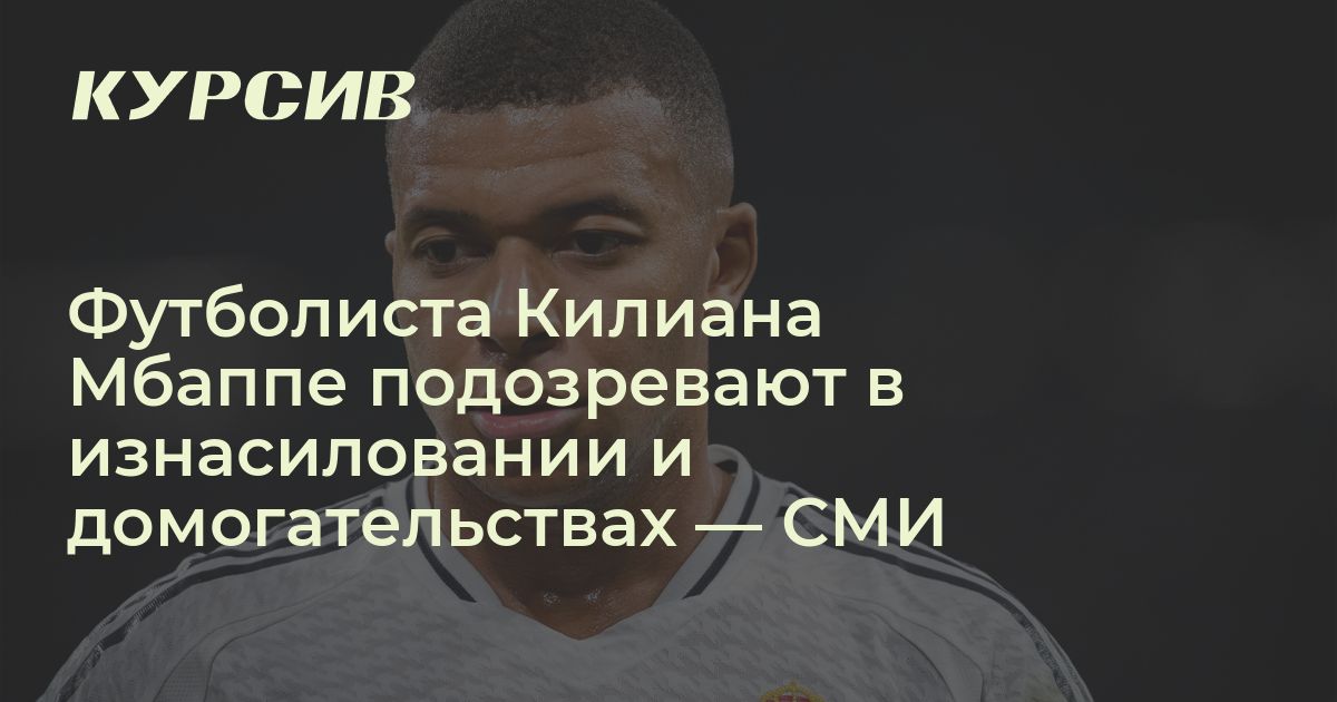 Киллиана Мбаппе подозревают в изнасиловании и домогательствах — СМИ