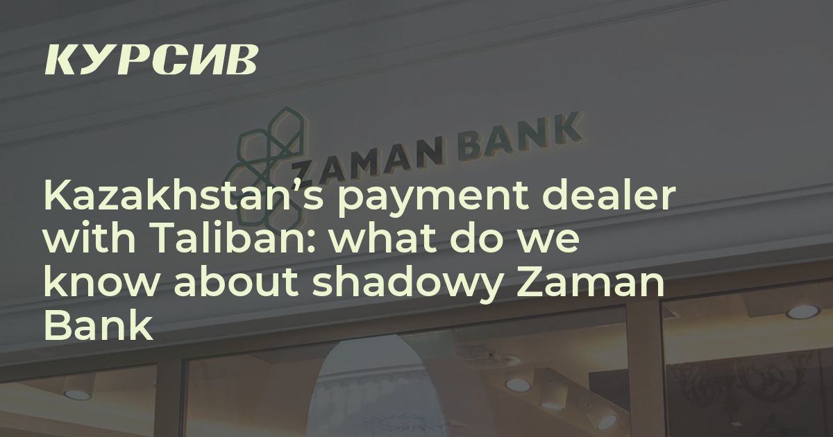 Kazakhstan’s payment dealer with Taliban: what do we know about shadowy ...