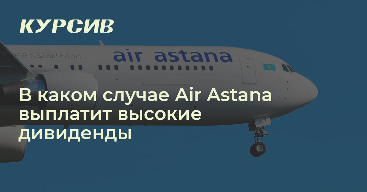 В каком случае Air Astana выплатит высокие дивиденды