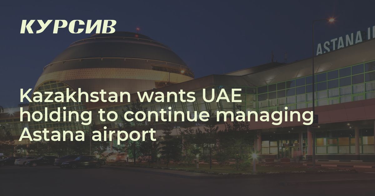 Kazakhstan wants UAE holding to continue managing Astana airport