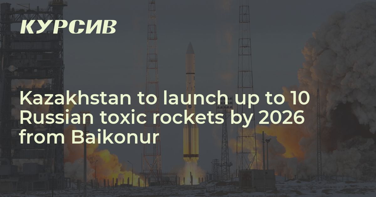 Kazakhstan to launch up to 10 Russian toxic rockets by 2026 from Baikonur