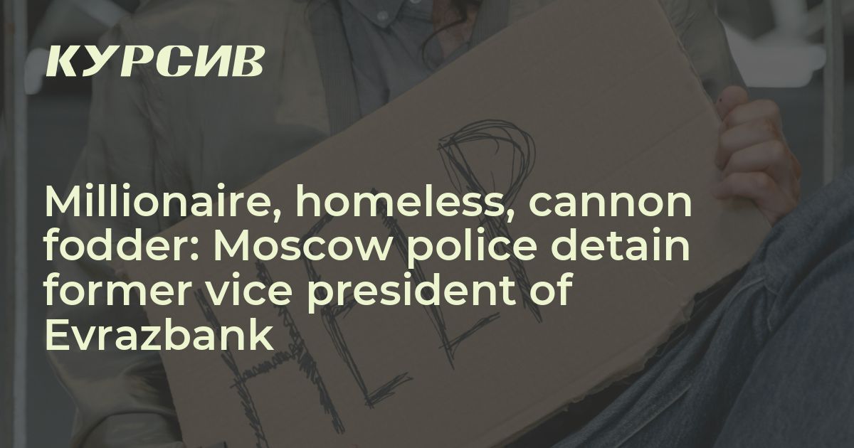 Millionaire, homeless, cannon fodder: Moscow police detain former vice ...