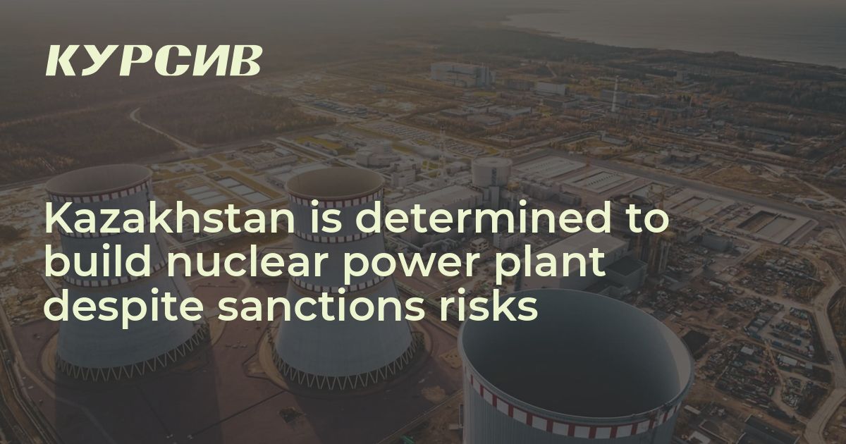 Kazakhstan is determined to build nuclear power plant despite sanctions ...