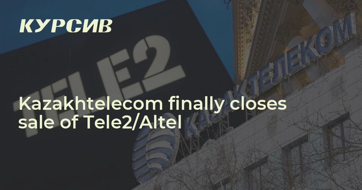 Kazakhtelecom finally closes sale of Tele2/Altel — - 15.01.2025 - Kursiv Media Kazakhstan