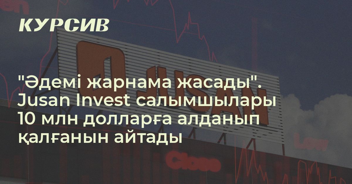 "Әдемі жарнама жасады". Jusan Invest салымшылары 10 млн долларға алданып қалғанын айтады — - 14. ...