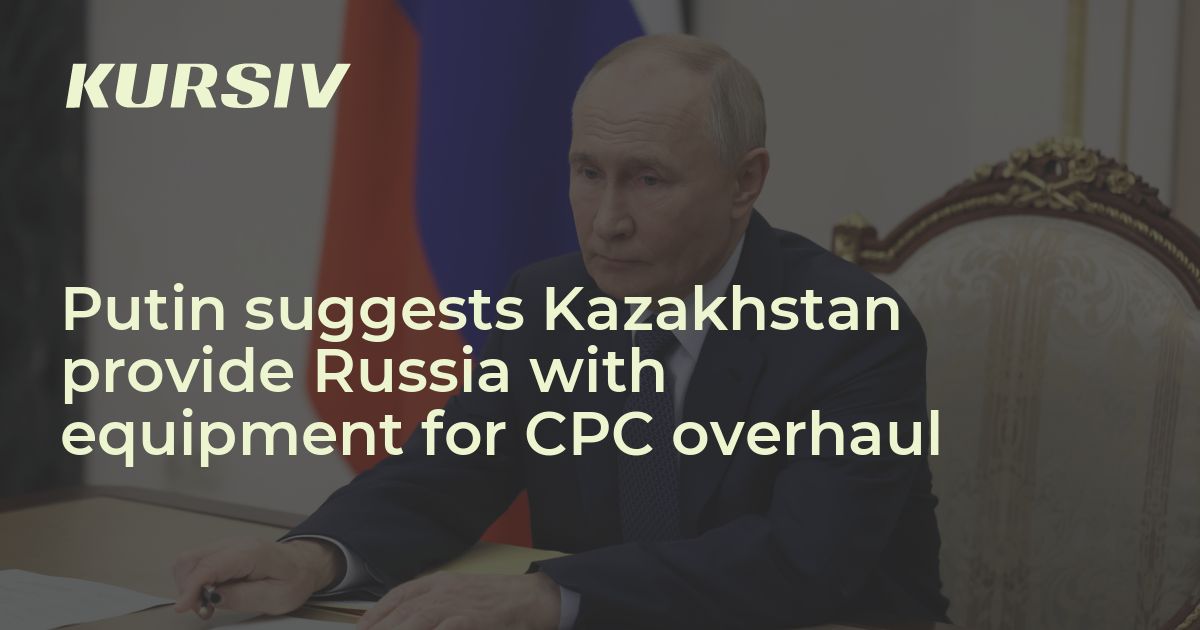 Putin suggests Kazakhstan provide Russia with equipment for CPC overhaul