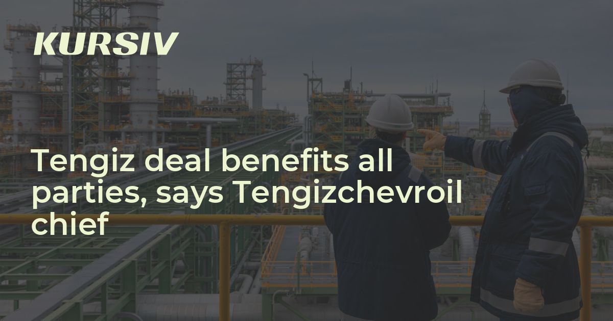 Tengiz deal benefits all parties, says Tengizchevroil chief — - 14.02.2025 - Kursiv Media Kazakhstan