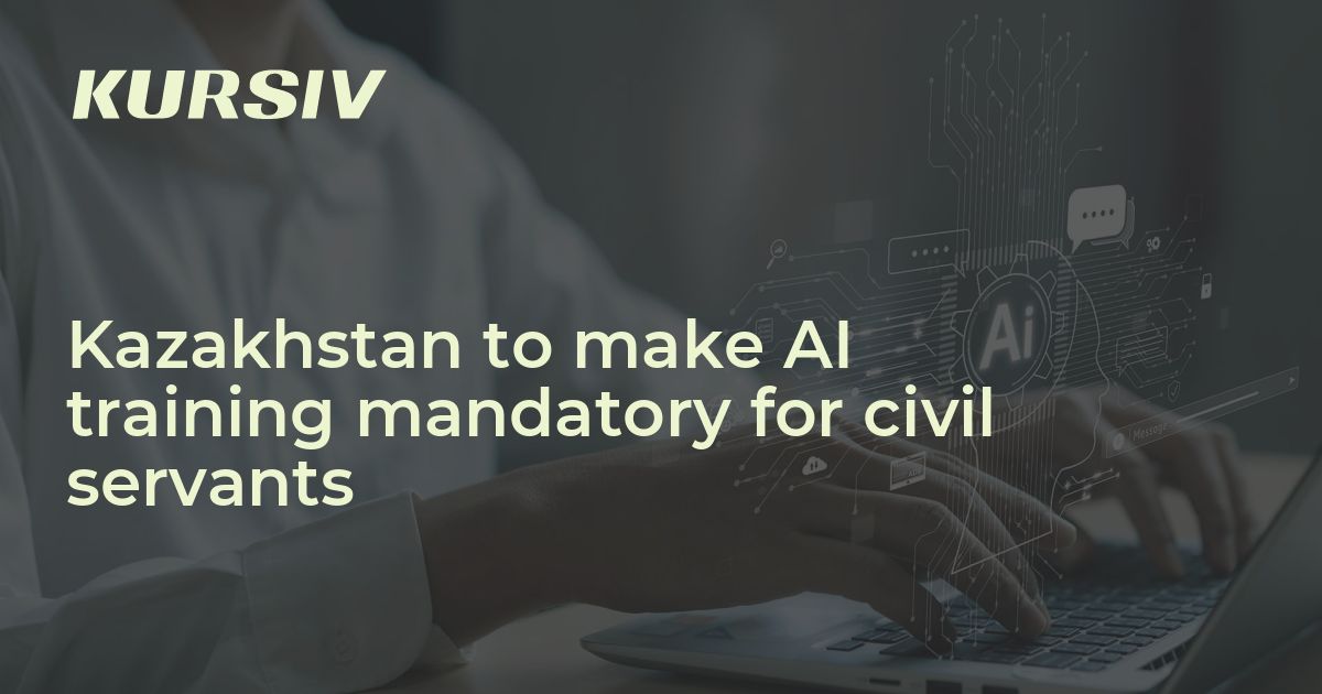 Kazakhstan to make AI training mandatory for civil servants — - 06.02. ...
