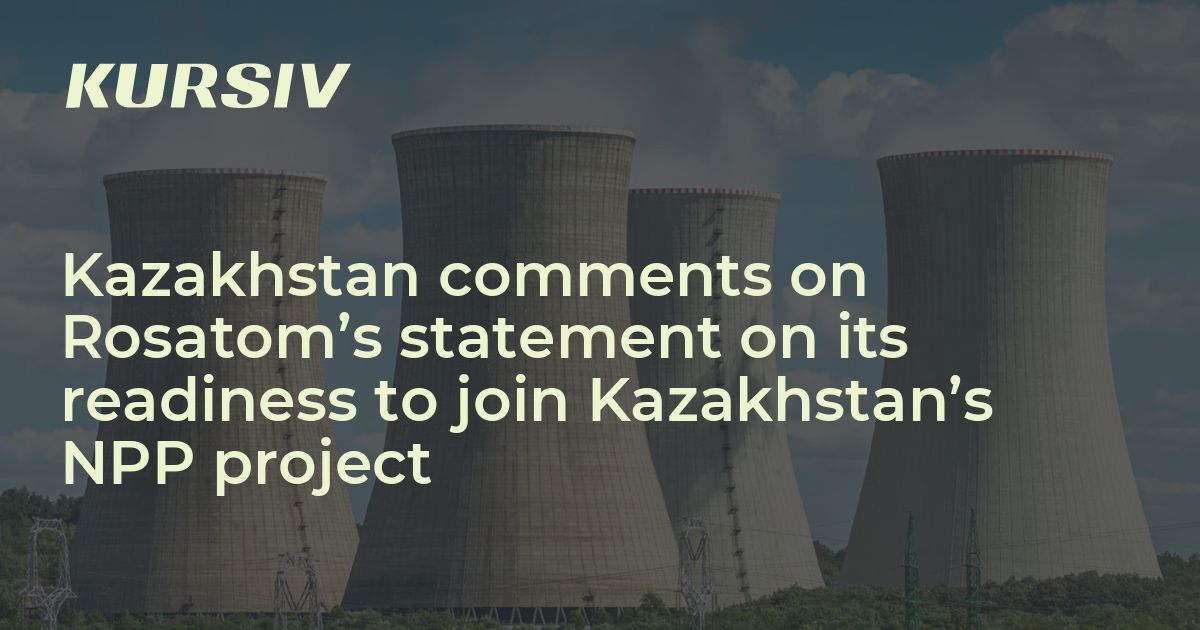 Kazakhstan comments on Rosatom’s statement on its readiness to join ...