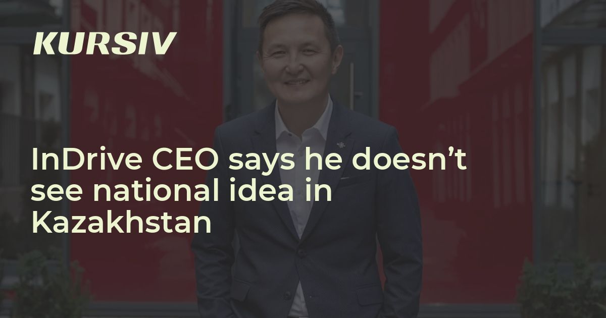 InDrive CEO says he doesn’t see national idea in Kazakhstan — - 06.03. ...