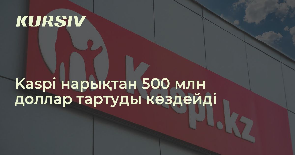 Kaspi құнды қағаздармен нарықтан $500 млн тартуды көздейді