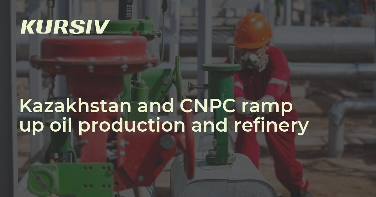 Kazakhstan and CNPC ramp up oil production and refinery — - 04.03.2025 ...