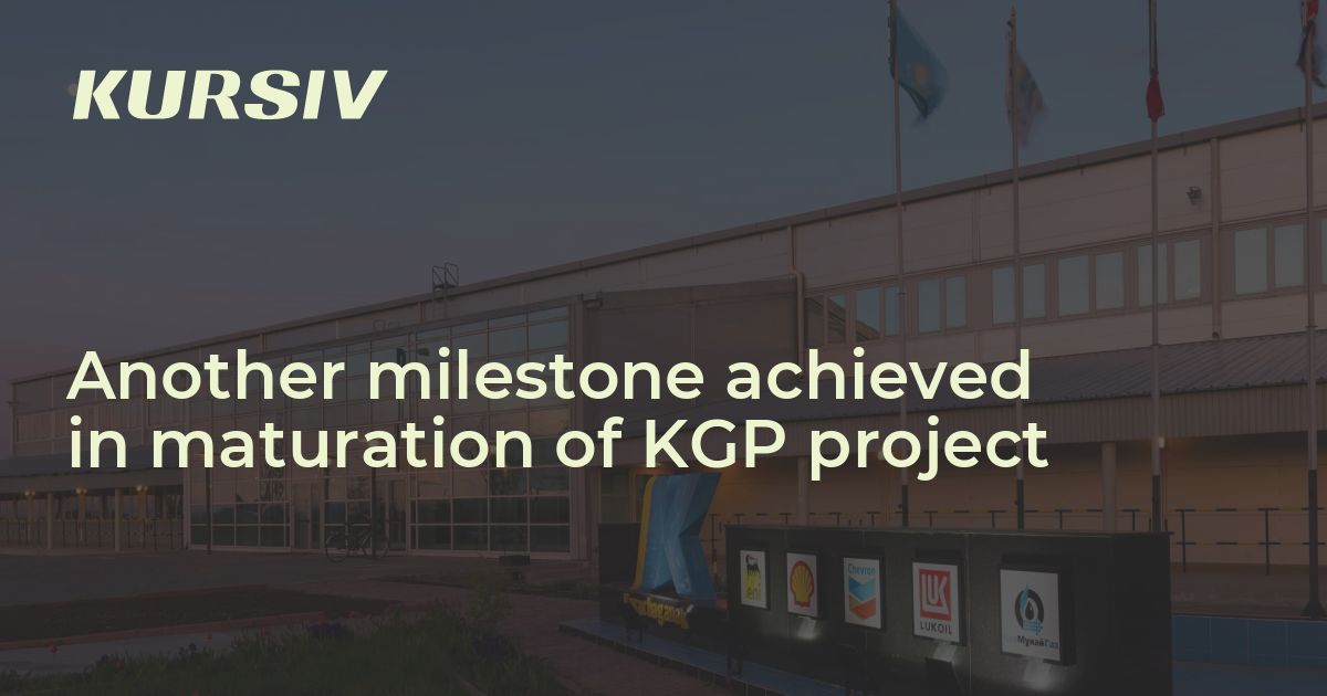 Another milestone achieved in maturation of KGP project — - 14.03.2025 - Kursiv Media Kazakhstan