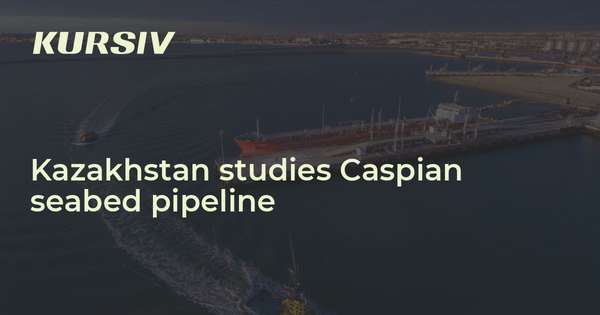 Kazakhstan studies Caspian seabed pipeline