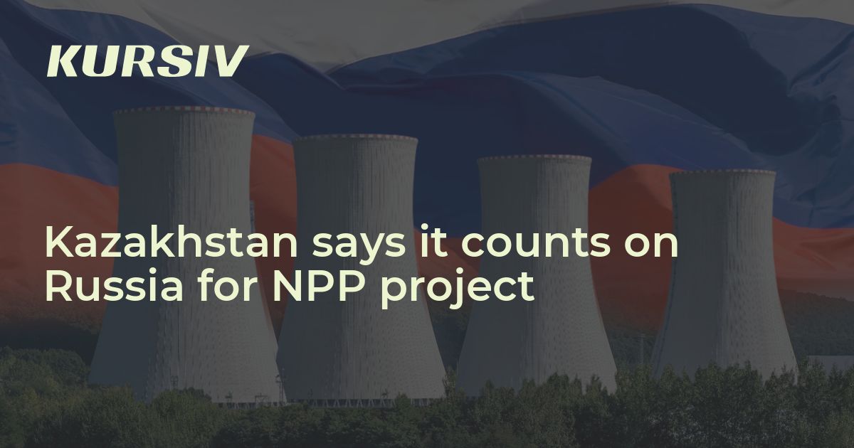 Kazakhstan says it counts on Russia for NPP project — - 10.04.2025 ...