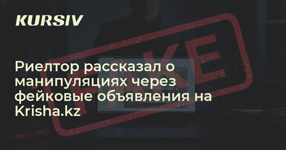 Риелтор рассказал о манипуляциях через фейковые объявления на Krisha.kz