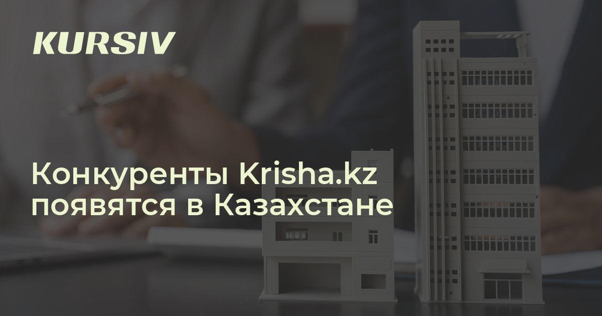 Конкуренты Krisha.kz появятся в Казахстане